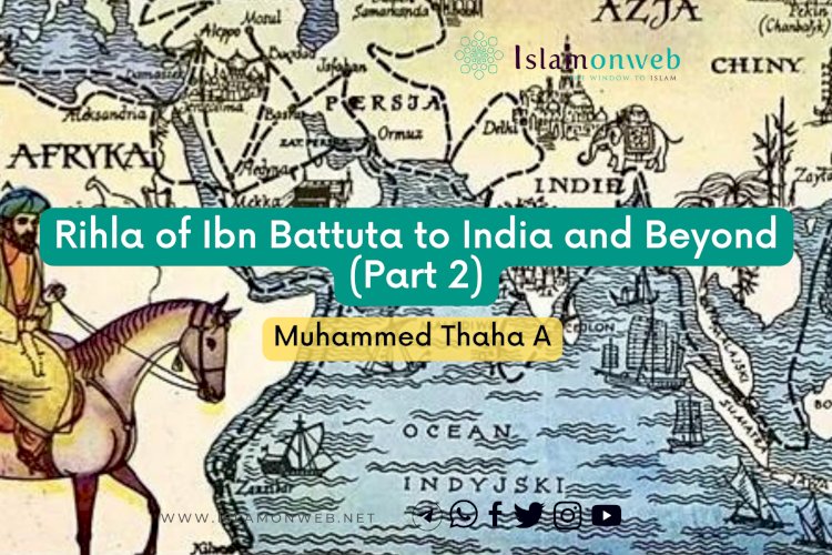 Rihla of Ibn Battuta to India and Beyond (Part 2) - Islamonweb
