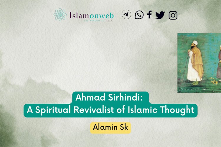 Ahmad Sirhindi: A Spiritual Revivalist of Islamic Thought - Islamonweb