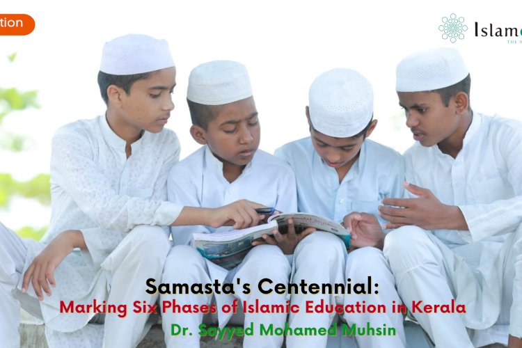 Samasta's Centennial: Marking Six Phases of Islamic Education in Kerala ...