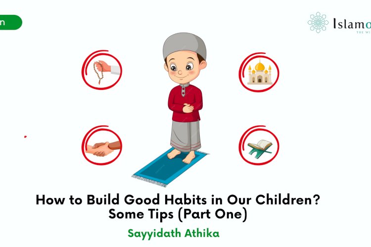 How to Build Good Habits in Our Children? Some Tips (Part One) - Islamonweb