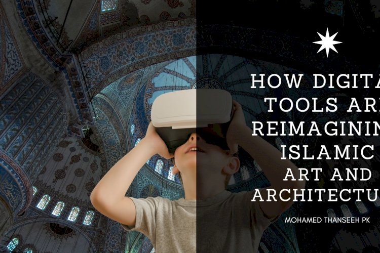 How Digital Tools are Reimagining Islamic Art and Architecture - Islamonweb