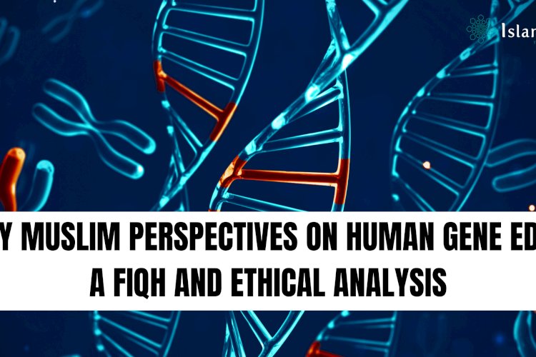 MALAY MUSLIM PERSPECTIVES ON HUMAN GENE EDITING: A FIQH AND ETHICAL ...