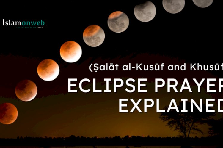 Eclipse Prayer (Ṣalāt al-Kusūf and Khusūf) Explained - Islamonweb